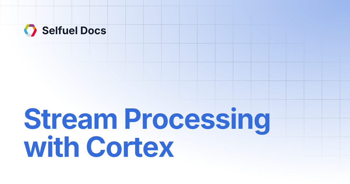 Stream Processing with Cortex | Selfuel Docs