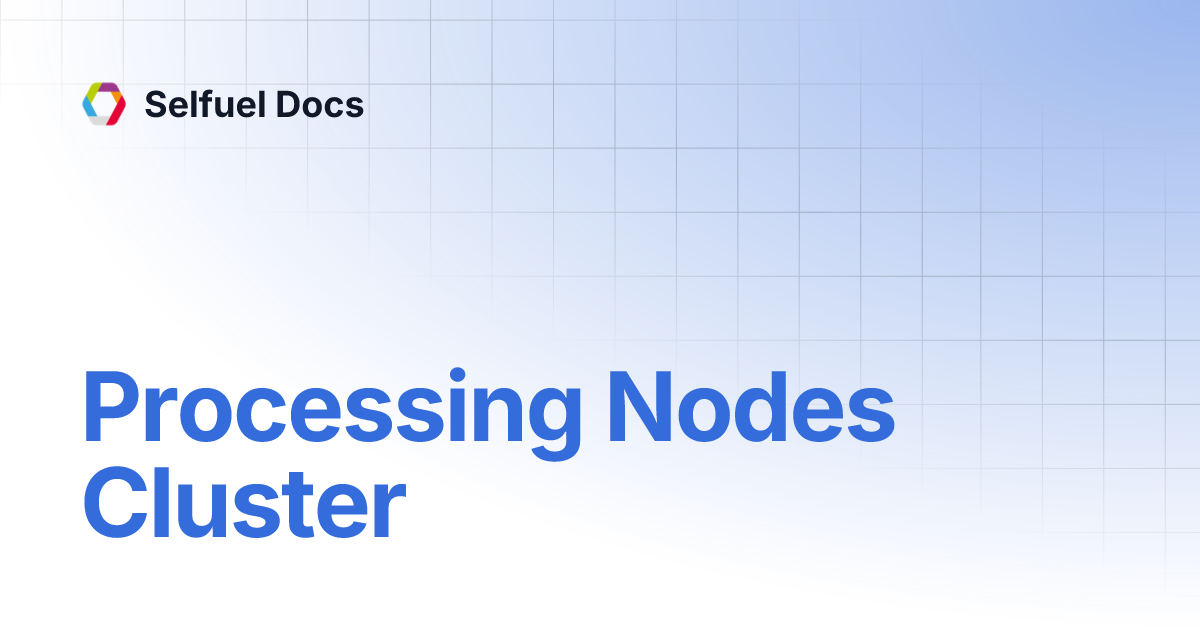 Processing Nodes Cluster | Selfuel Docs